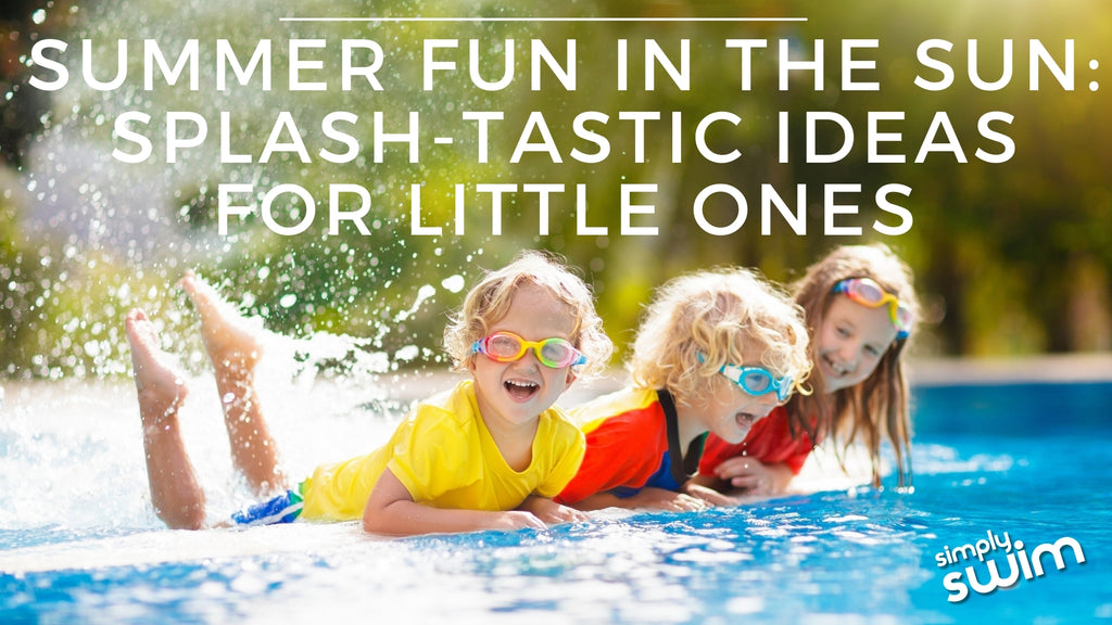 Summer Fun In The Sun: Splash-Tastic Ideas For Little Ones | Simply Swim UK