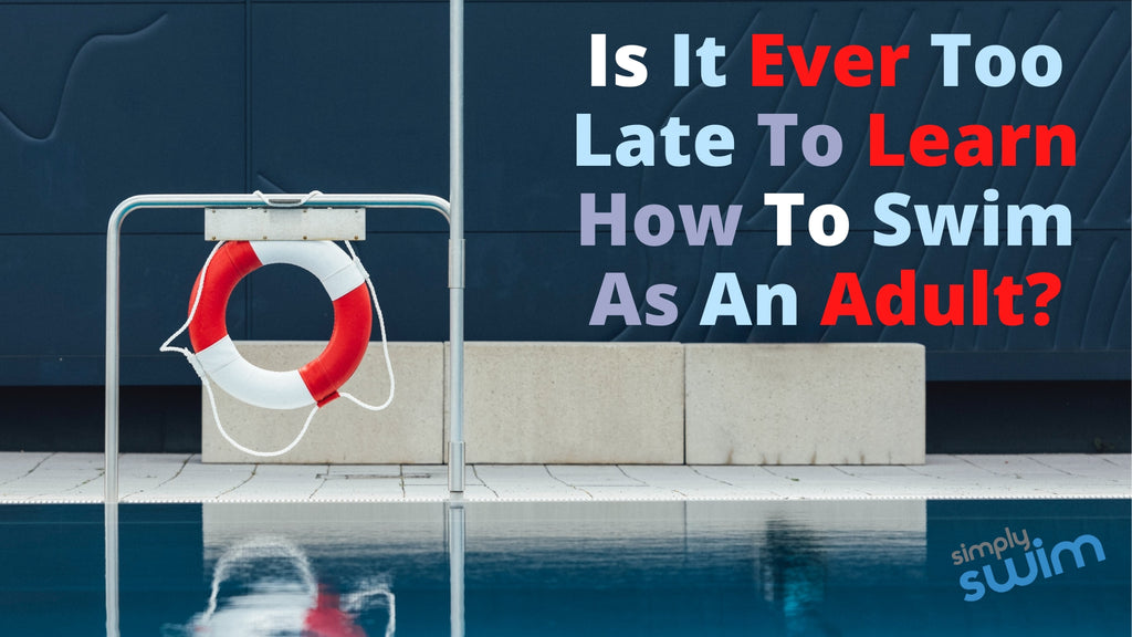 Is It Ever Too Late To Learn How To Swim As An Adult? | Blog | Simply ...