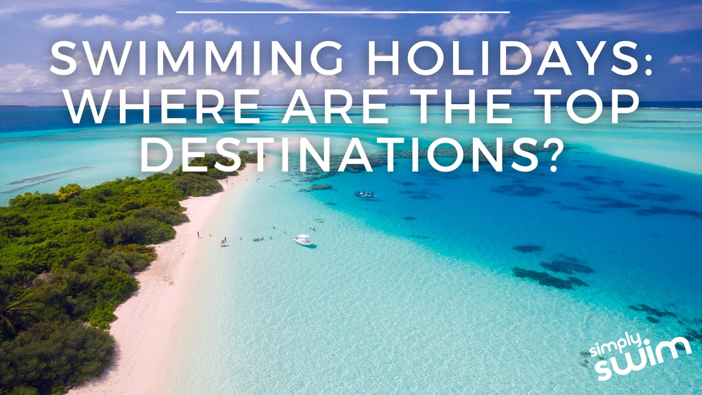 Swimming Holidays: Where Are The Top Destinations? | Simply Swim UK